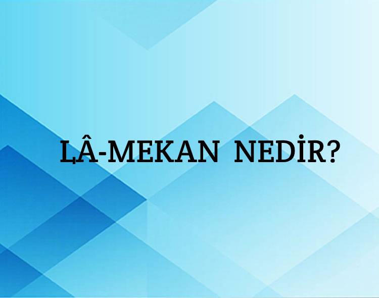 Lâ-mekan Nedir? | Kelime Bulucu-Kelimelik Bulucusu-Nedir Nedemek -Zıt ...