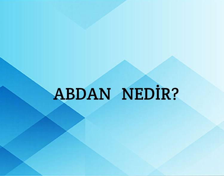 Abdan Nedir? | Kelime Bulucu-Kelimelik Bulucusu-Nedir Nedemek -Zıt ...