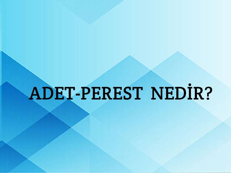 Adet-perest Nedir? - Ne Demek - Zıt Anlamı - Eş Anlamı