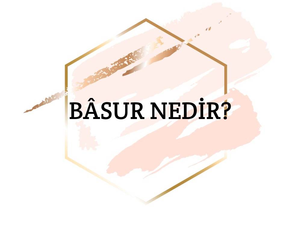 Bâsur Nedir? - Ne Demek - Zıt Anlamı - Eş Anlamı