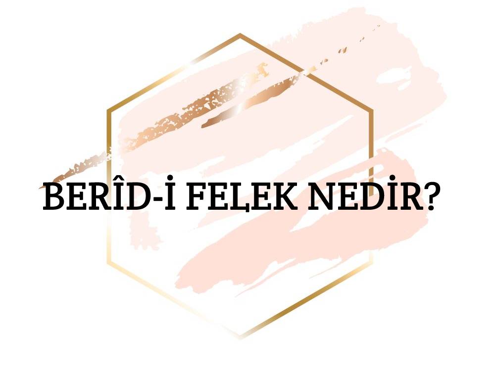 Berîd-i Felek Nedir? | Kelime Bulucu-Kelimelik Bulucusu-Nedir Nedemek ...