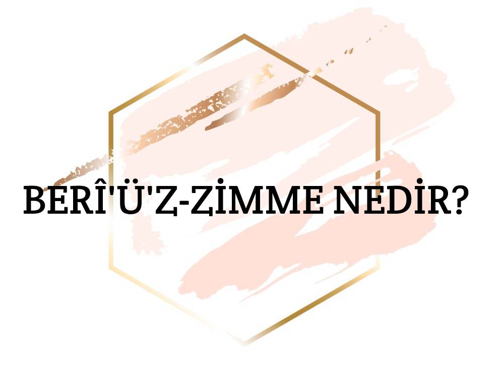 Berî'ü'z-zimme Nedir? | Kelime Bulucu-Kelimelik Bulucusu-Nedir Nedemek -Zıt Anlamı-Eş Anlamı