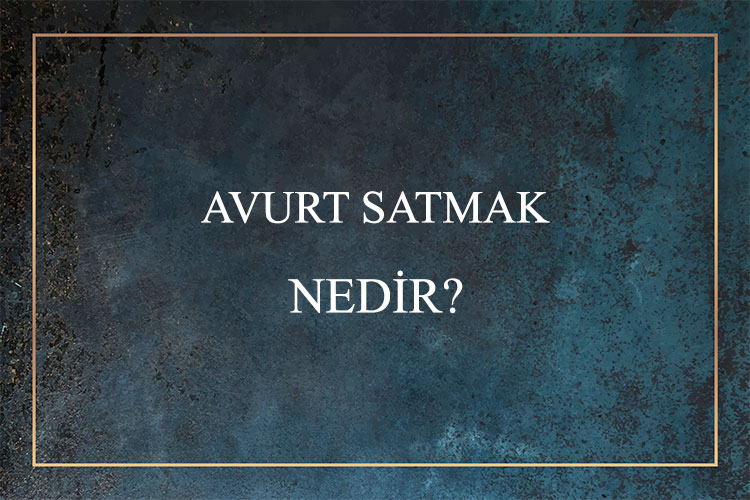 Avurt Satmak Nedir? | Kelime Bulucu-Kelimelik Bulucusu-Nedir Nedemek ...