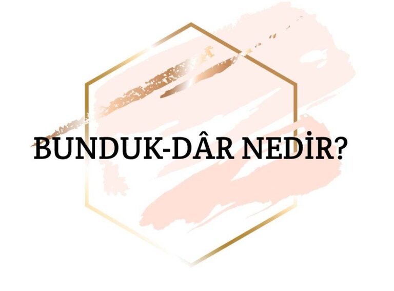 Bunduk-dâr Nedir? - Ne Demek - Zıt Anlamı - Eş Anlamı