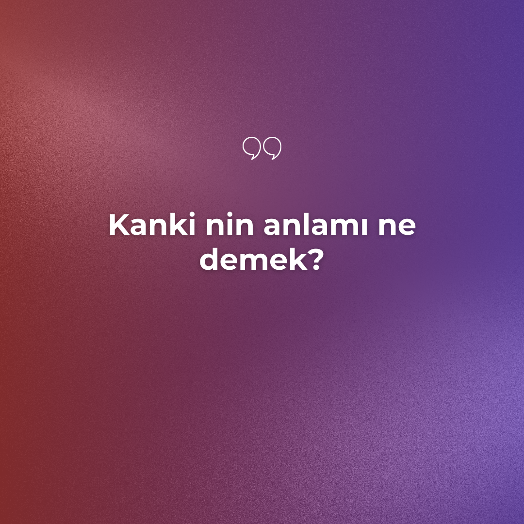 Kanki nin anlamı ne demek? | Kelime Bulucu-Kelimelik Bulucusu-Nedir Nedemek -Zıt Anlamı-Eş Anlamı