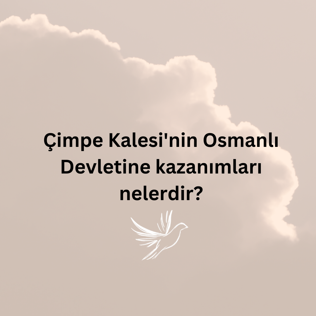 Çimpe Kalesi'nin Osmanlı Devletine kazanımları nelerdir? | Kelime ...