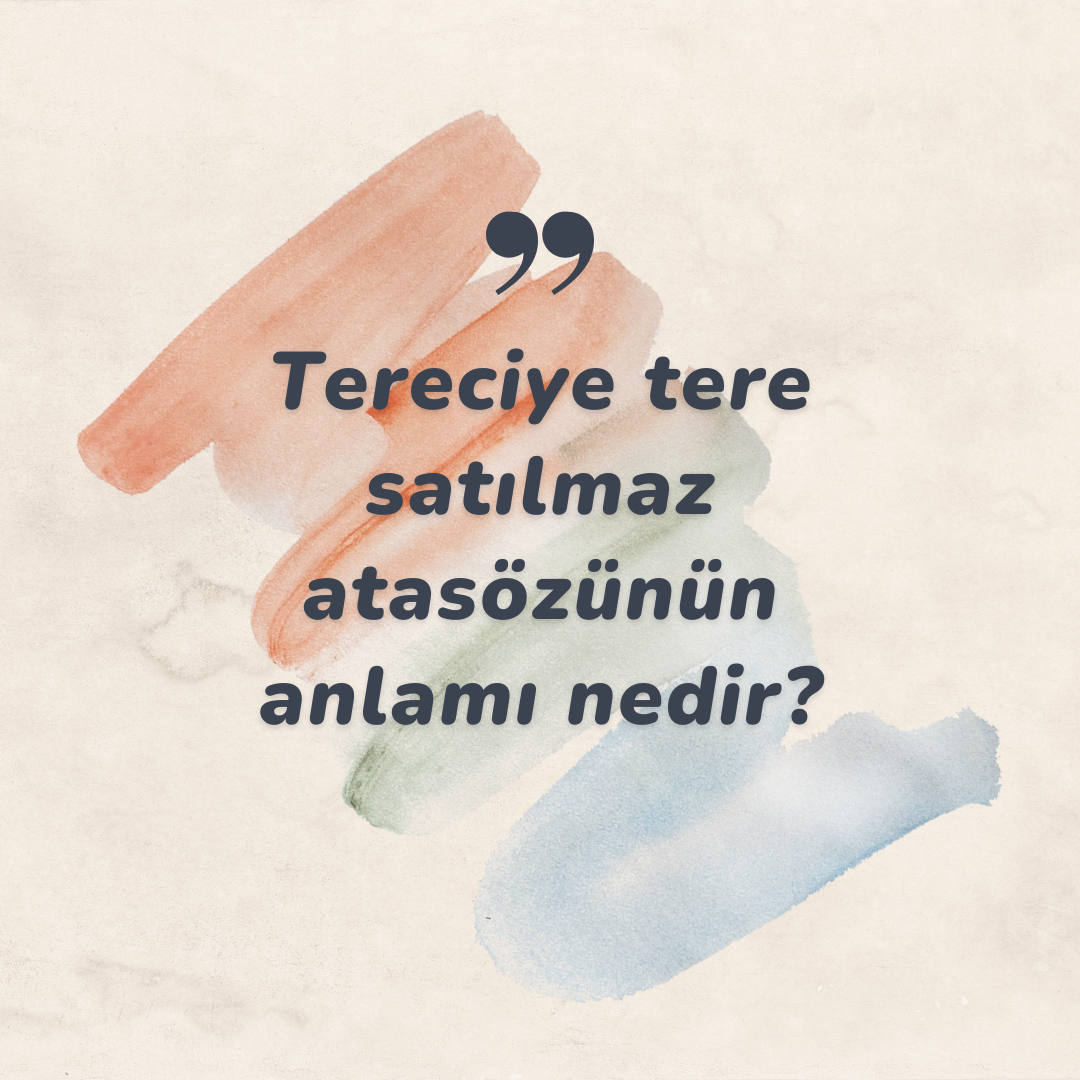 Tereciye tere satılmaz atasözünün anlamı nedir? | Kelime Bulucu-Kelimelik Bulucusu-Nedir Nedemek ...