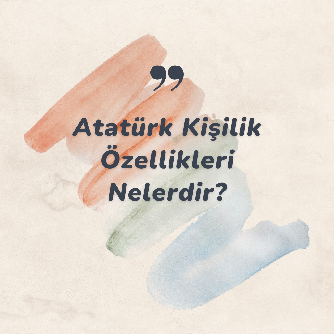 Atatürk Kişilik Özellikleri Nelerdir? | Kelime Bulucu-Kelimelik Bulucusu-Nedir Nedemek -Zıt ...