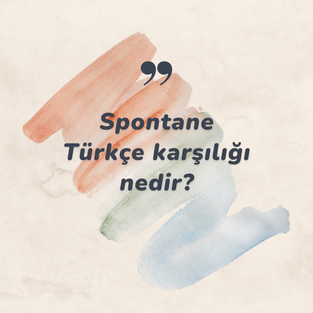 Spontane Türkçe karşılığı nedir? | Kelime Bulucu-Kelimelik Bulucusu ...