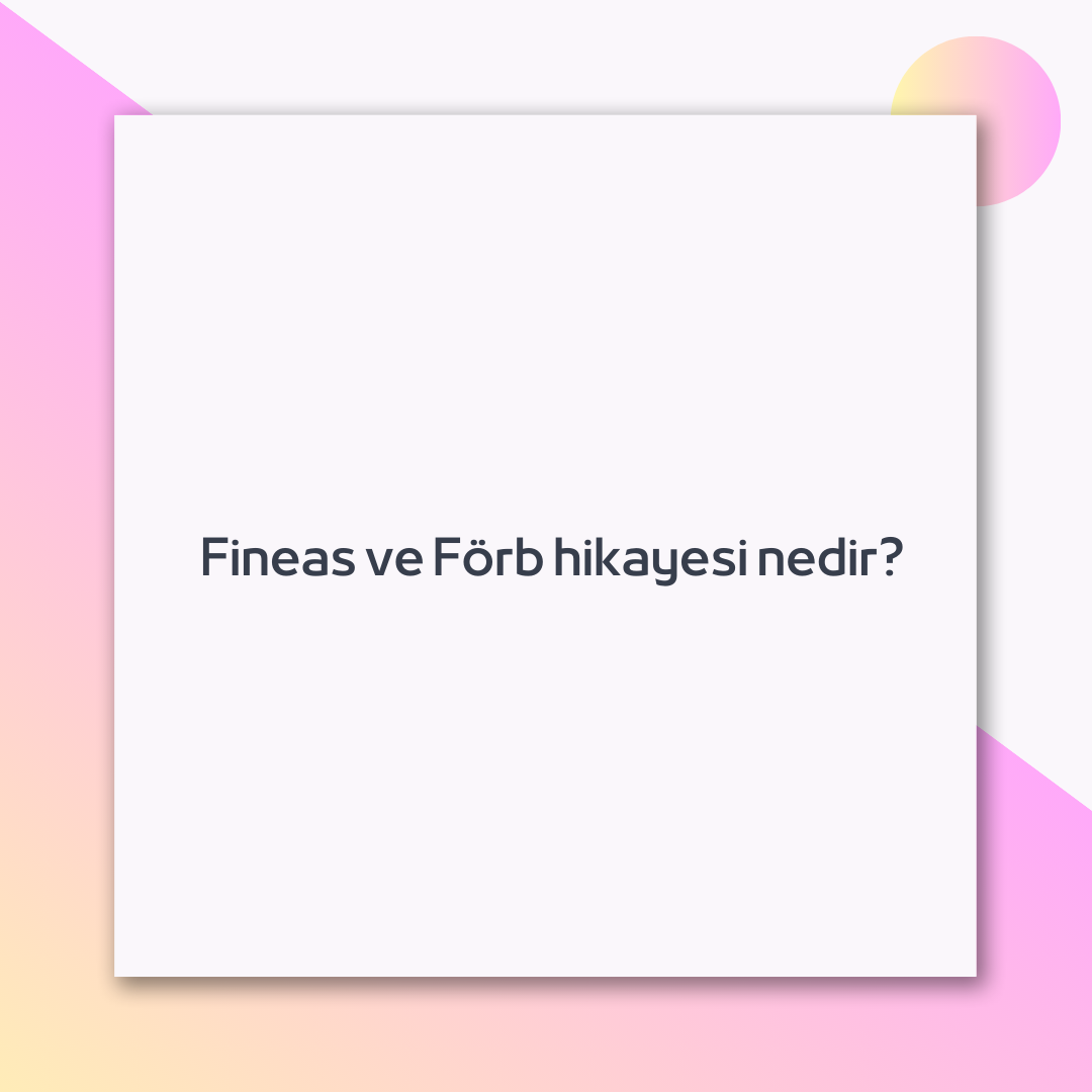 Fineas ve Förb hikayesi nedir? | Kelime Bulucu-Kelimelik Bulucusu-Nedir ...