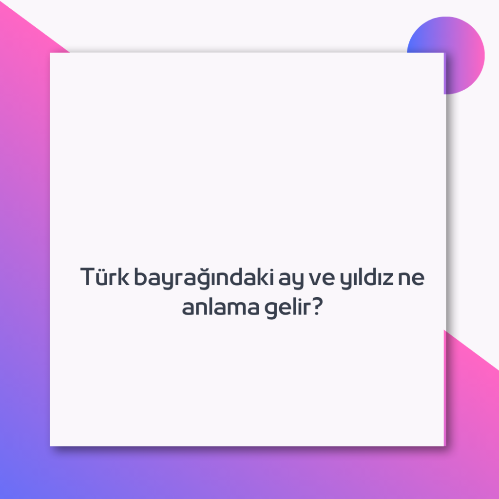 Türk bayrağındaki ay ve yıldız ne anlama gelir? | Kelime Bulucu-Kelimelik Bulucusu-Nedir Nedemek ...