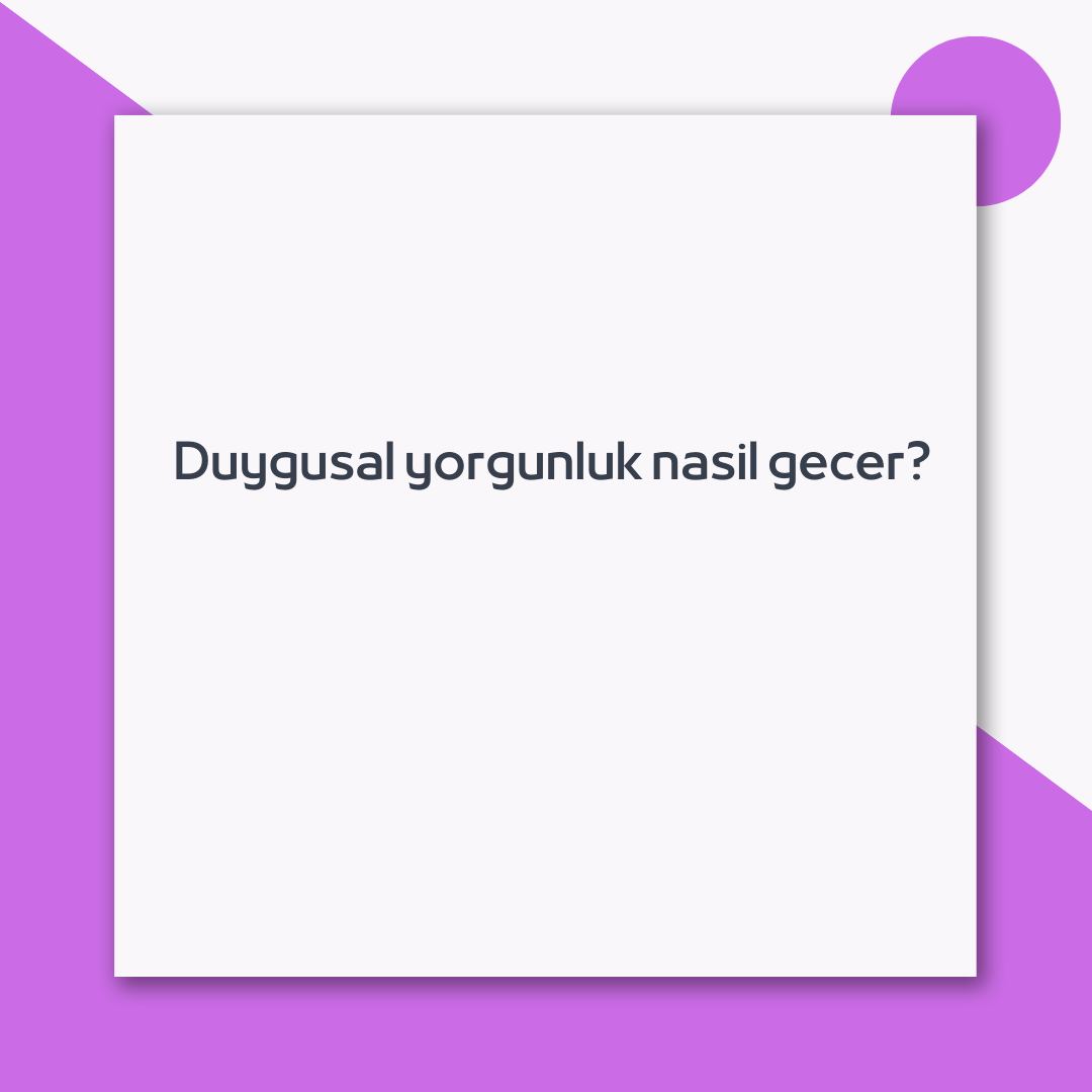 Duygusal yorgunluk nasil gecer? | Kelime Bulucu-Kelimelik Bulucusu-Nedir Nedemek -Zıt Anlamı-Eş ...