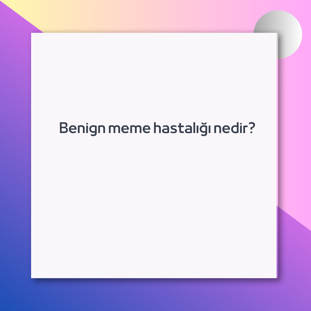 Benign meme hastalığı nedir? | Kelime Bulucu-Kelimelik Bulucusu-Nedir ...