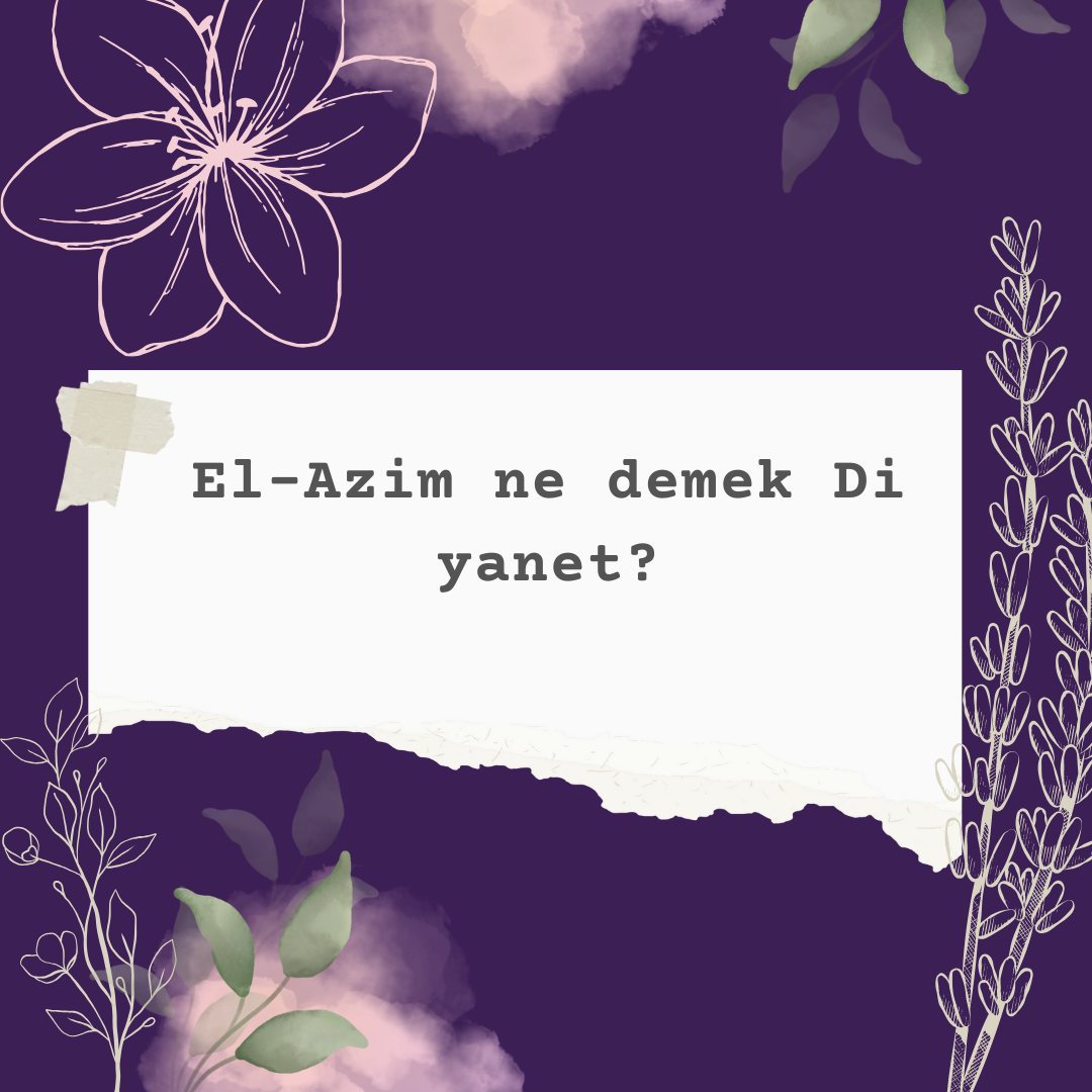 El-Azim ne demek Diyanet? | Kelime Bulucu-Kelimelik Bulucusu-Nedir Nedemek -Zıt Anlamı-Eş Anlamı