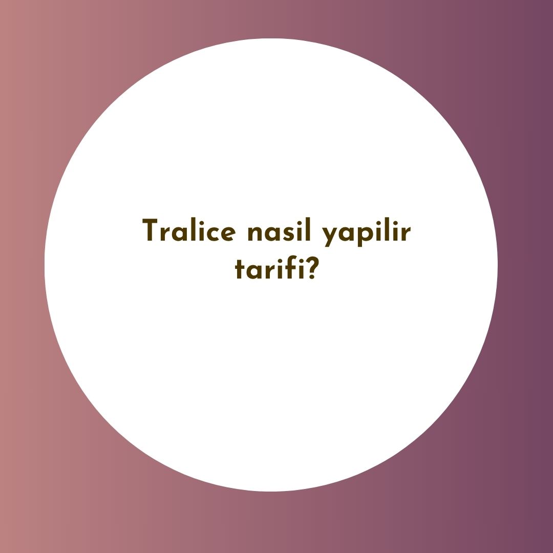 Tralice nasil yapilir tarifi? - Ne Demek - Zıt Anlamı - Eş Anlamı