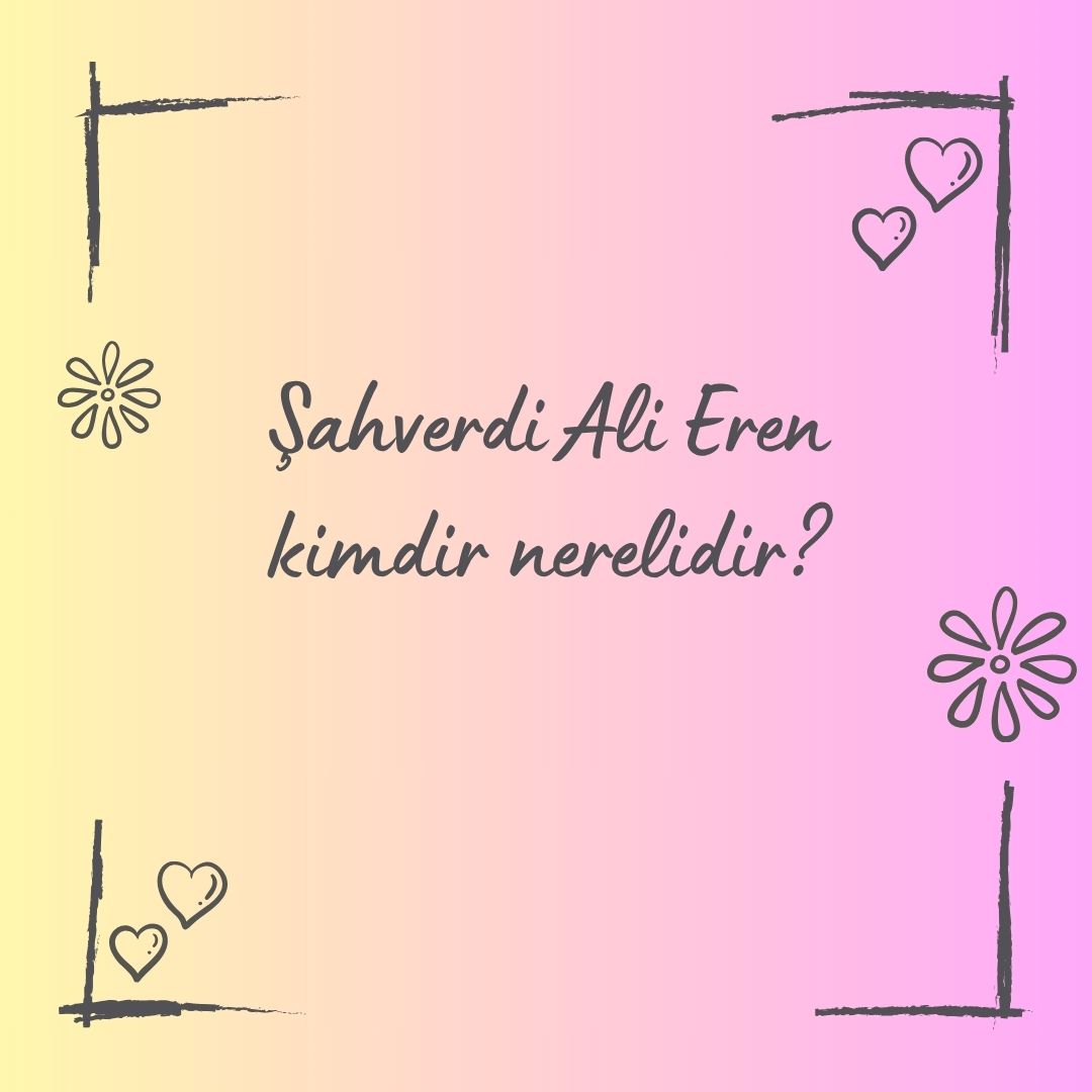 Şahverdi Ali Eren kimdir nerelidir? | Kelime Bulucu-Kelimelik Bulucusu ...